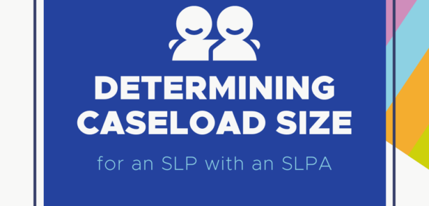 SLP and SLPA Teams: Determining Appropriate Caseload Size